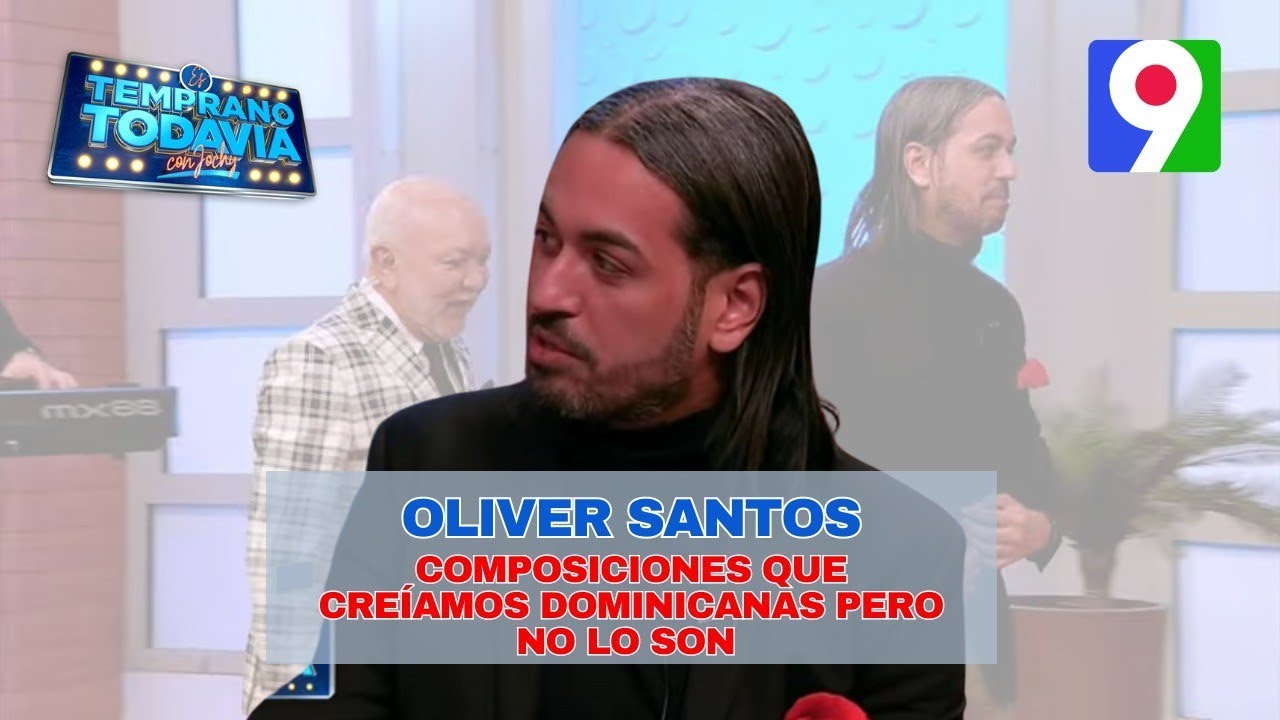 Oliver Santos nos trae composiciones que creíamos eran dominicana pero no lo son | Es Temprano ...