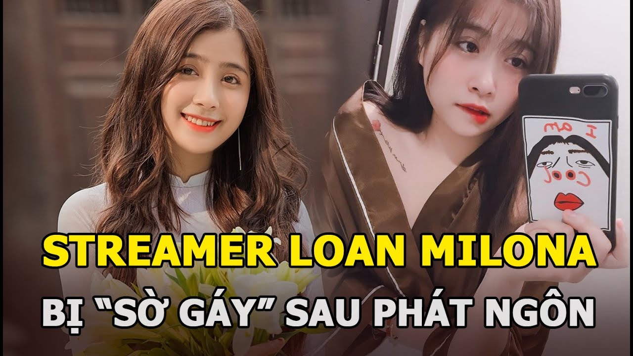 Streamer Loan Milona bị “sờ gáy” sau phát ngôn “vạ miệng” ngay trên ...
