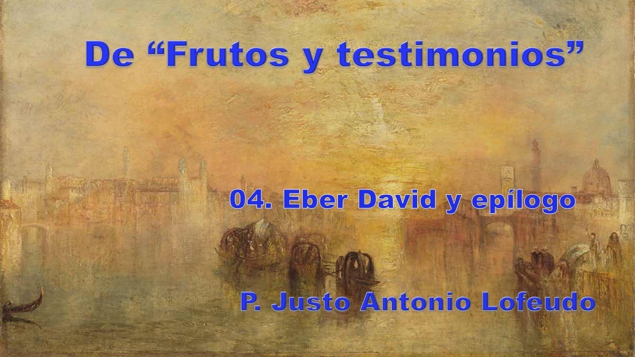 De 'Frutos y testimonios'. 04. Eber David y epílogo. P. Justo Antonio ...