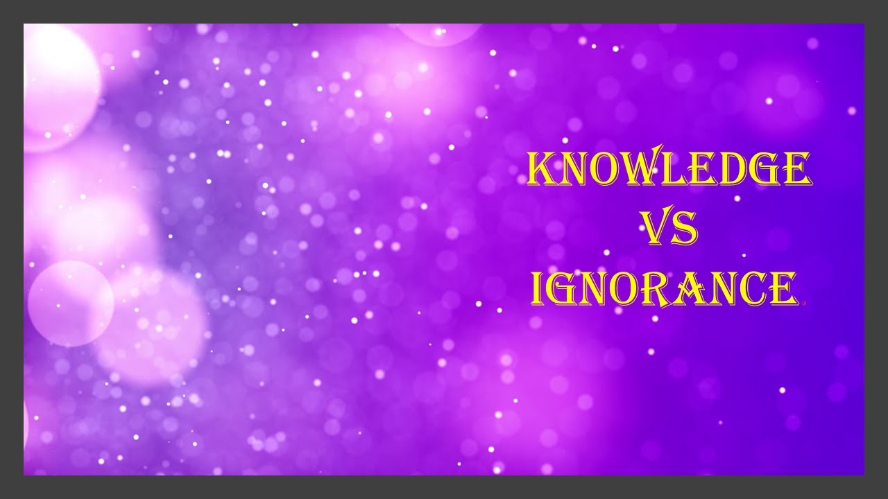 KNOWLEDGE vs IGNORANCE - YouTube