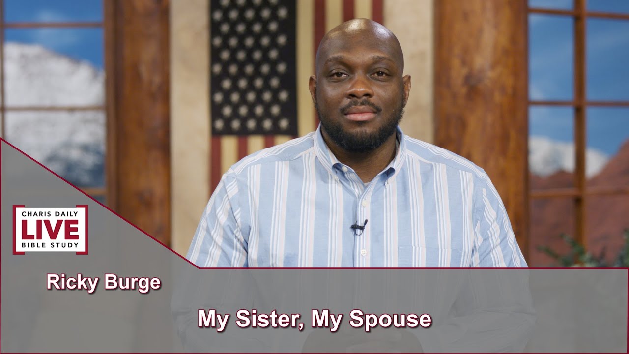 Charis Daily Live Bible Study: My Sister, My Spouse - Ricky Burge ...