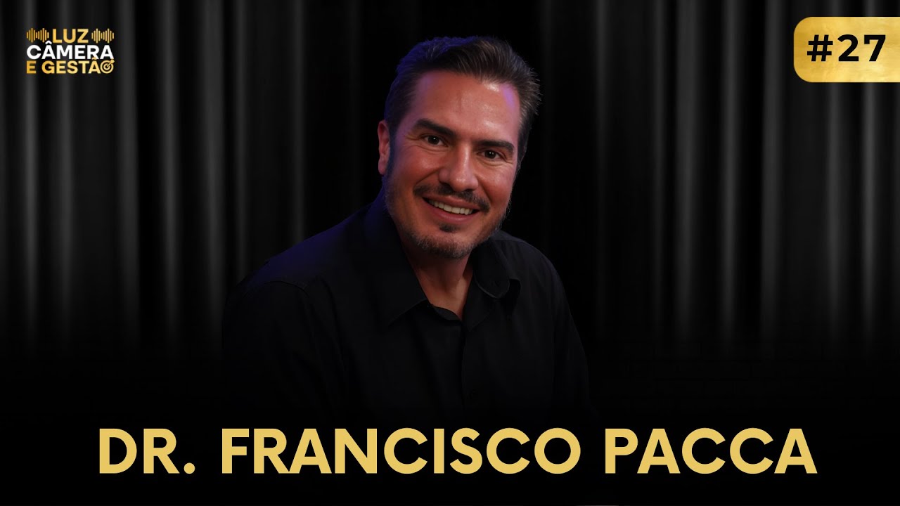 DR. FRANCISCO PACCA - Podcast Luz Câmera e Gestão #ep27 - YouTube