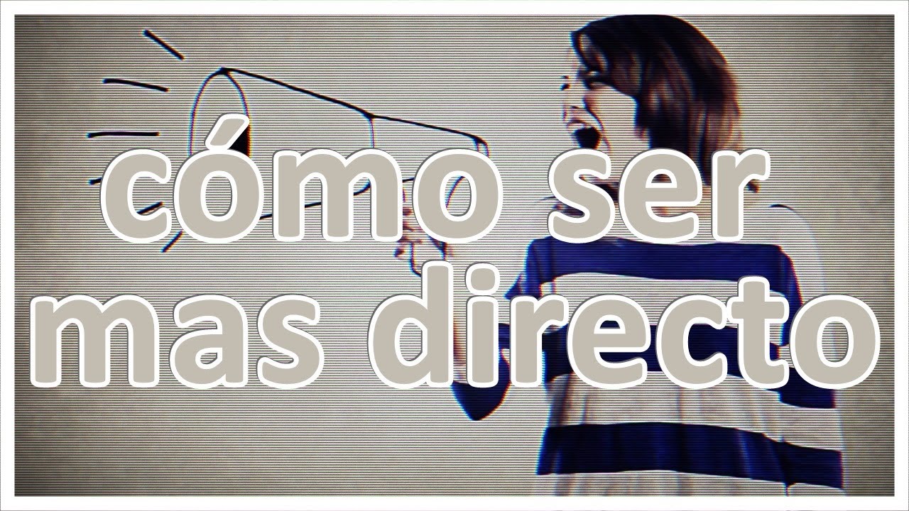 Cómo ser mas directo - YouTube