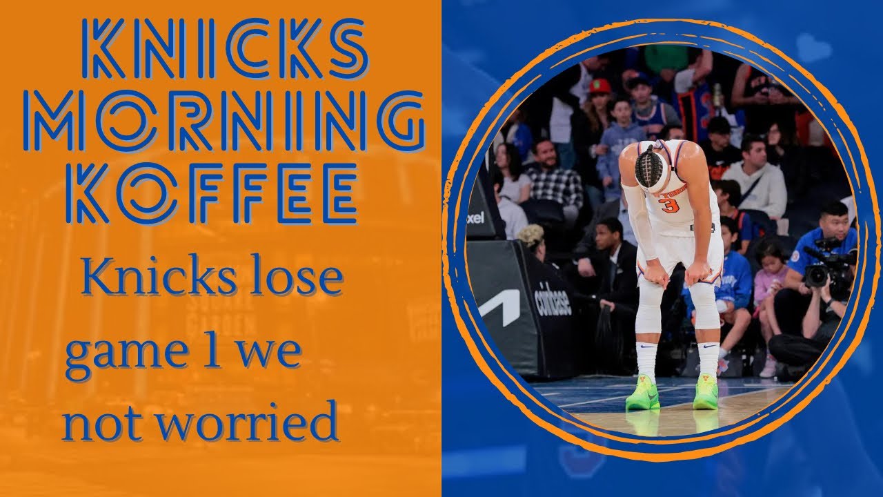 Knicks Morning Koffee Ep 114 Knicks lose game 1 we not worried - YouTube