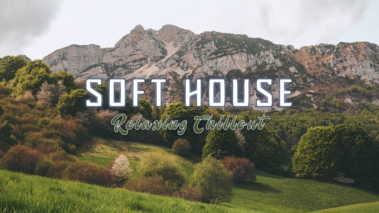 Soft House 🌄 Relaxing Chillout | Soft Chill House Music Mix 🎵 - YouTube