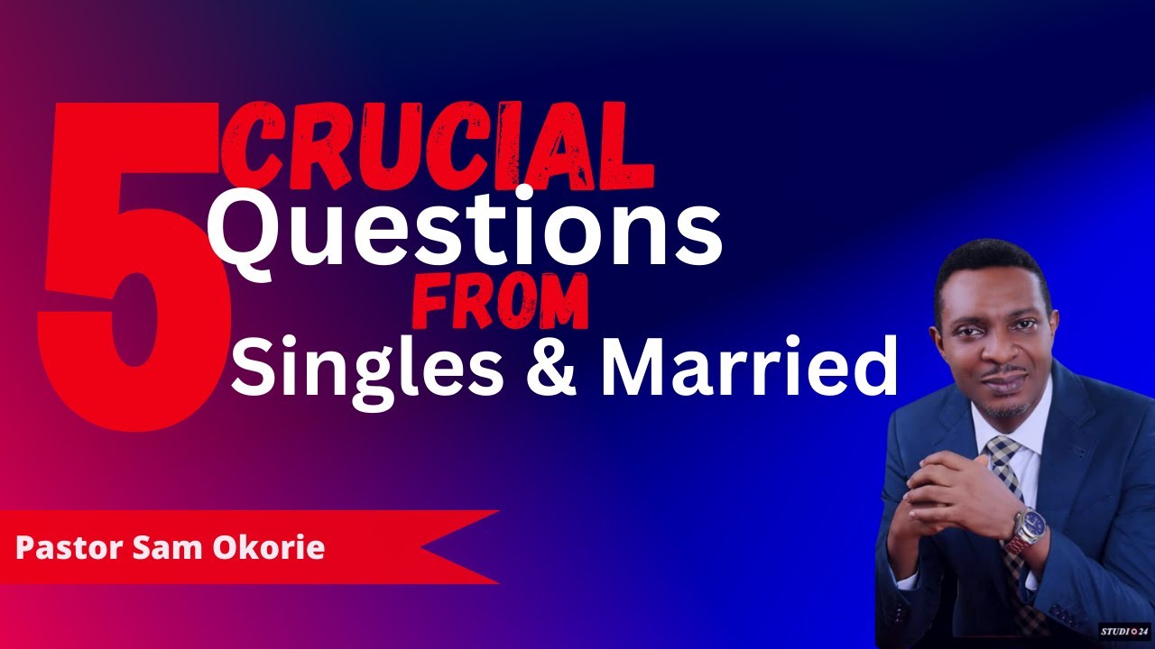 5 Crucial Questions Singles & Married Ask | Pastor Sam Okorie - YouTube