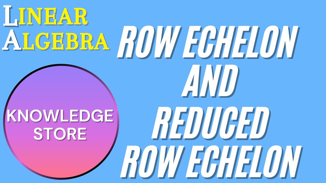 Row Echelon and Reduced Echelon | Matrix | Linear Algebra | Mathematics ...