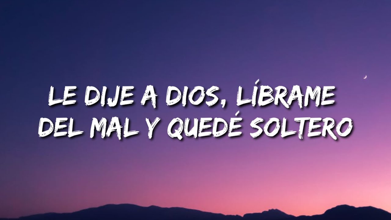 Le dije a Dios, Líbrame del mal y quedé soltero (Letra/Lyrics/Song ...