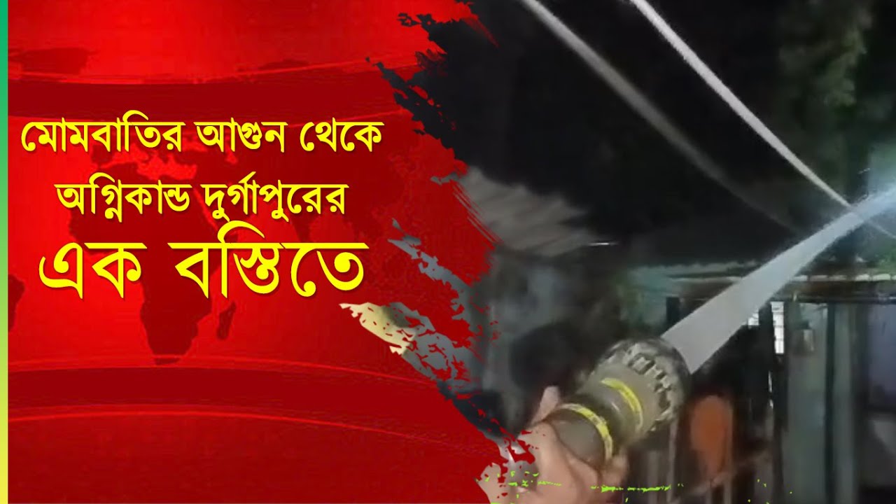 মোমবাতির আগুন থেকে অগ্নিকান্ড দুর্গাপুরের এক বস্তিতে।Bangla Khabor ...