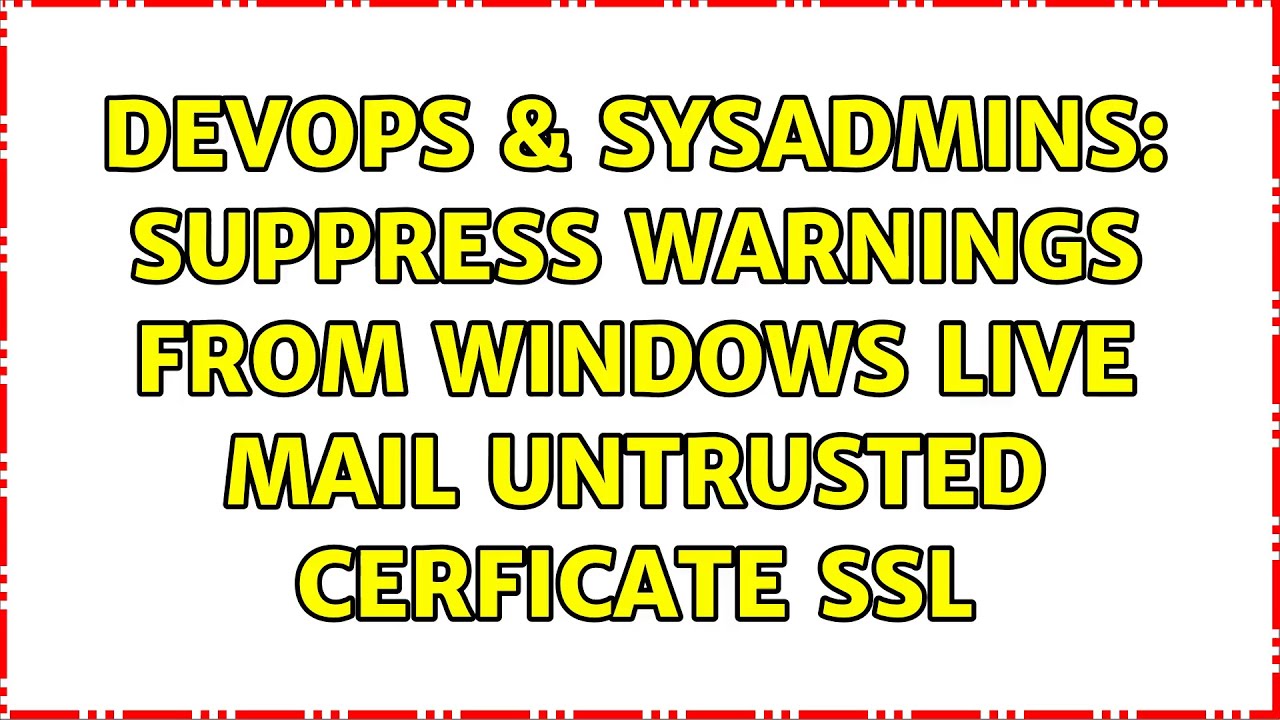 DevOps & SysAdmins: suppress warnings from windows live mail untrusted cerficate ssl - YouTube