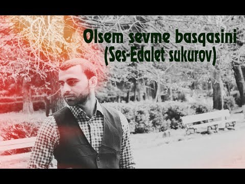 Olsem sevme basqasini (Seir - Sahin Ismayil | Ses - Edalet Sukurov)