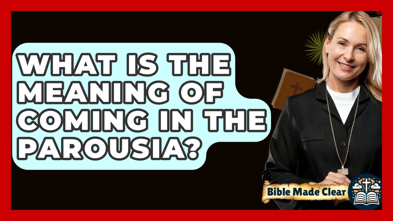 What Is The Meaning Of Coming In The Parousia? - BibleMadeClear.com ...