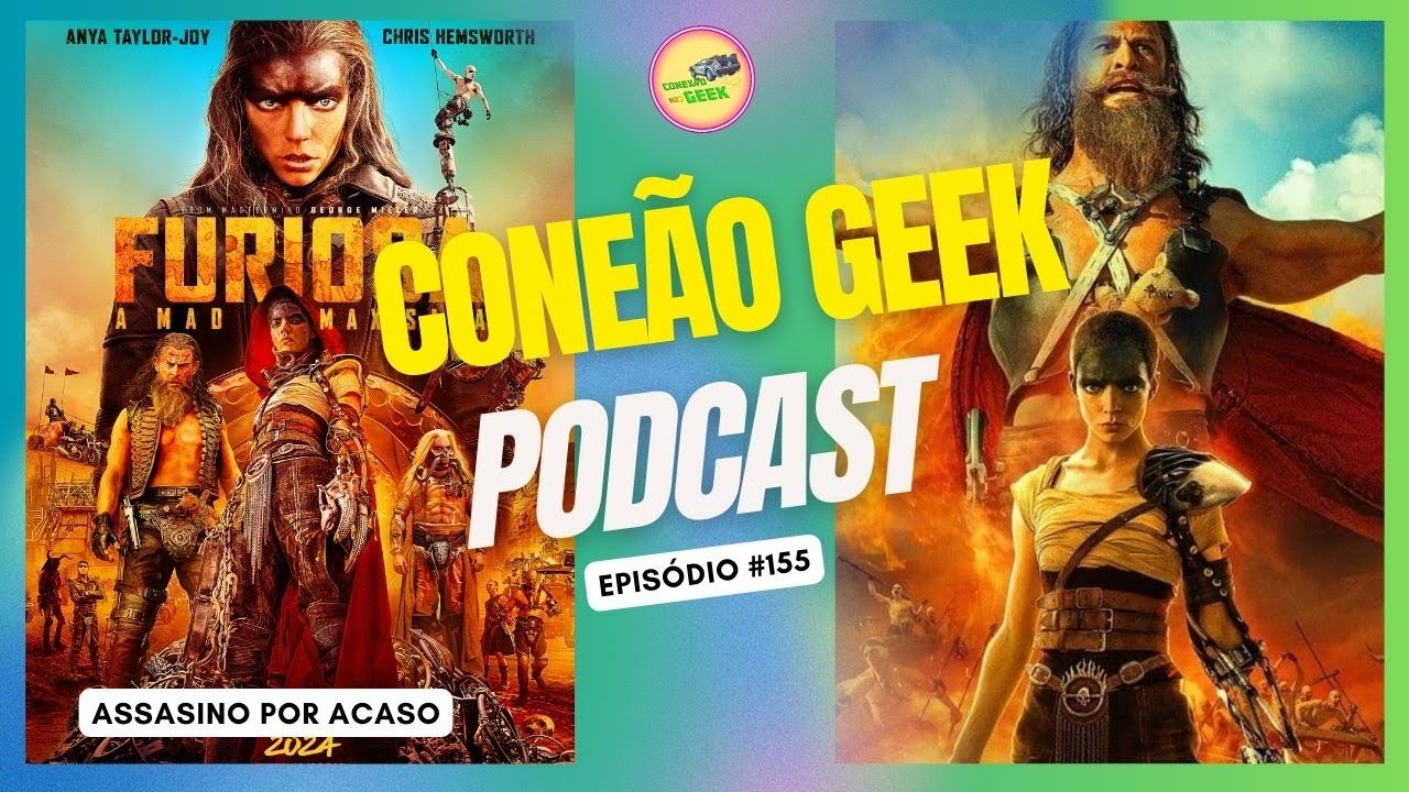 Podcast Conexão Geek: #154 - Furiosa: Uma Saga Mad Max e Mais ...