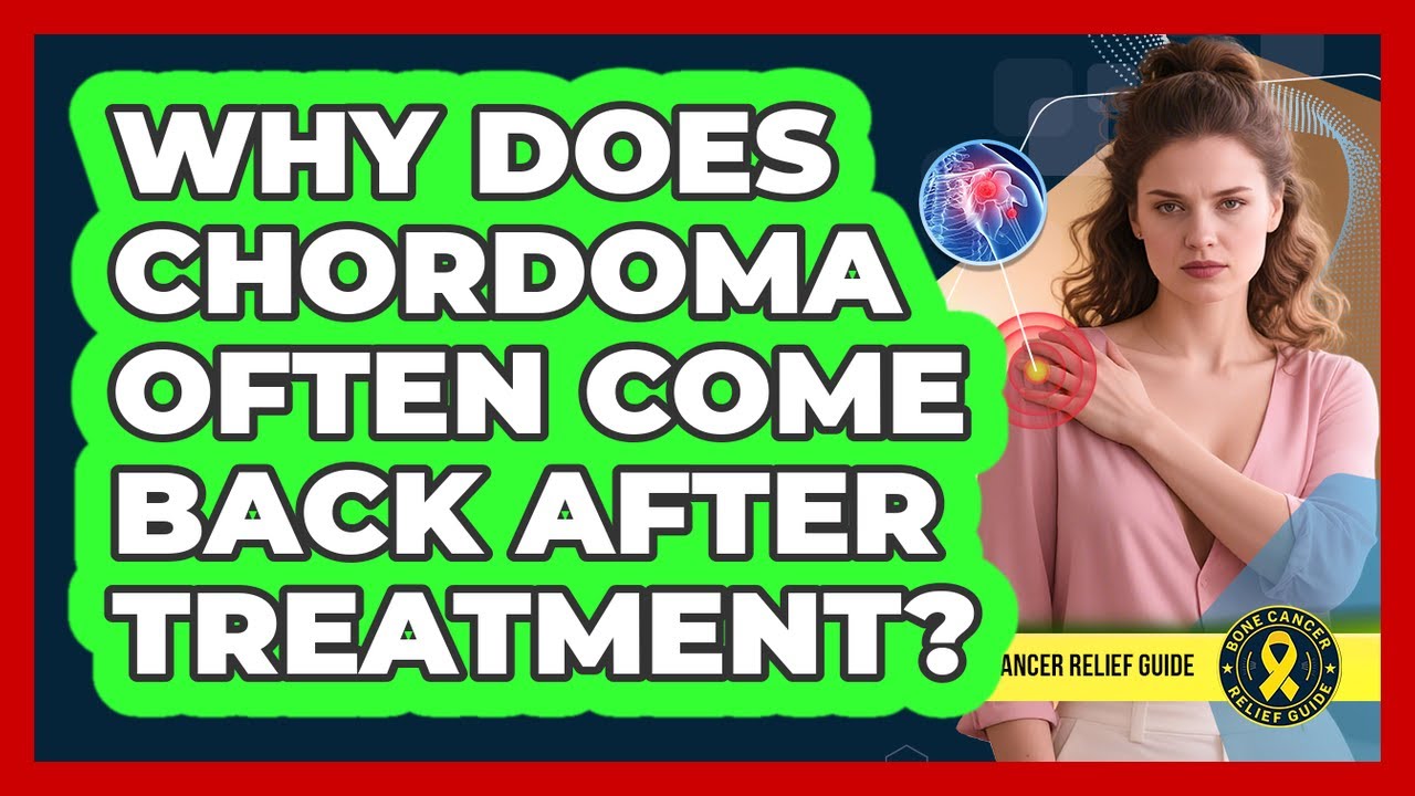 Why Does Chordoma Often Come Back After Treatment? - Bone Cancer Relief ...