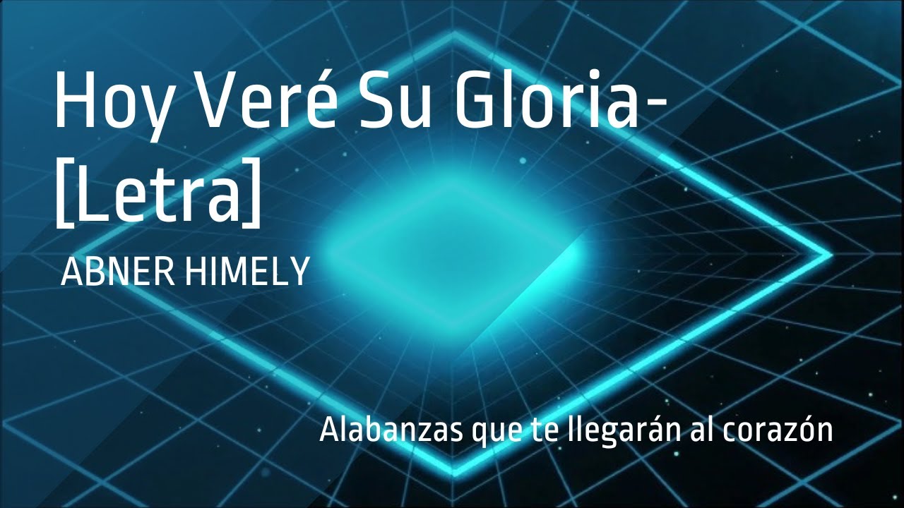 Hoy Veré Su Gloria - Abner Himely [Letra] - YouTube
