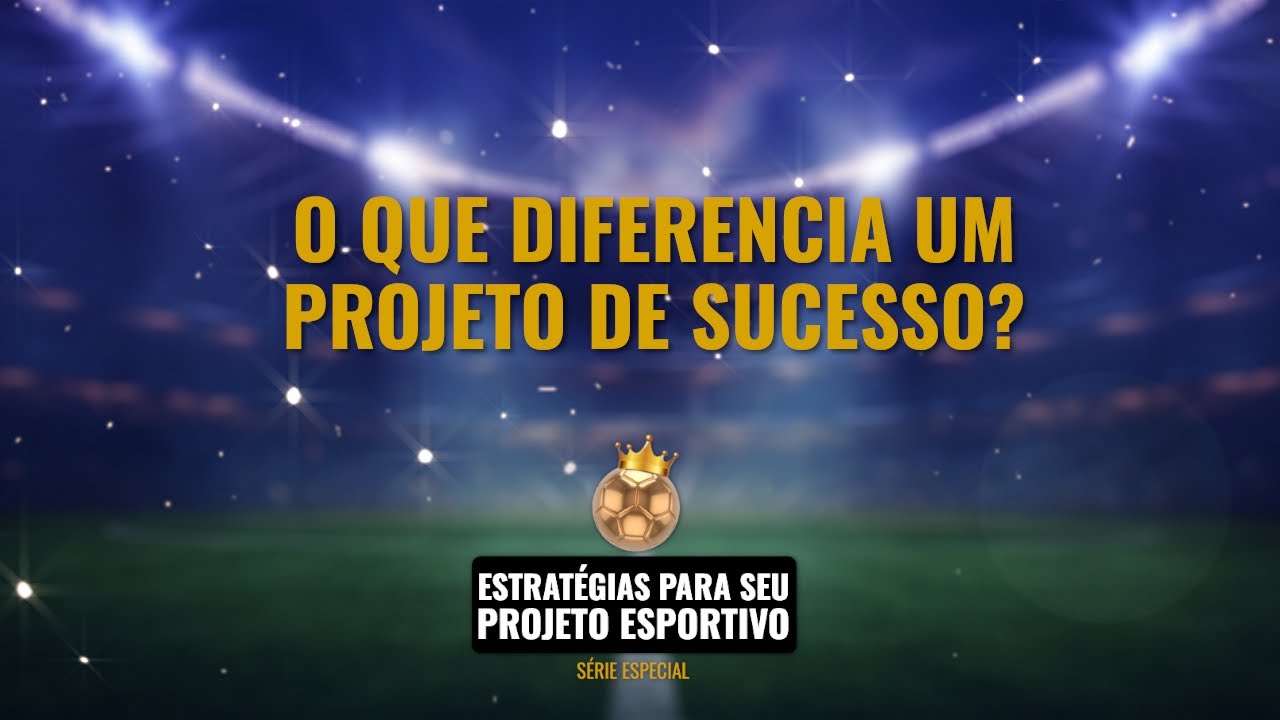 O QUE DIFERENCIA UM PROJETO DE SUCESSO? | Série Especial MKT Esportivo ...