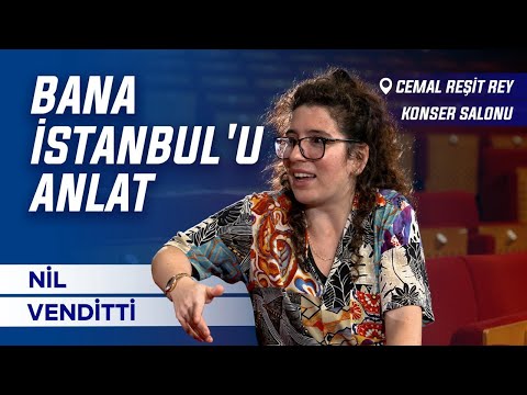 Bana İstanbul'u Anlat - Nil Venditti ile Söyleşi | Cemal Reşit Rey Konser Salonu