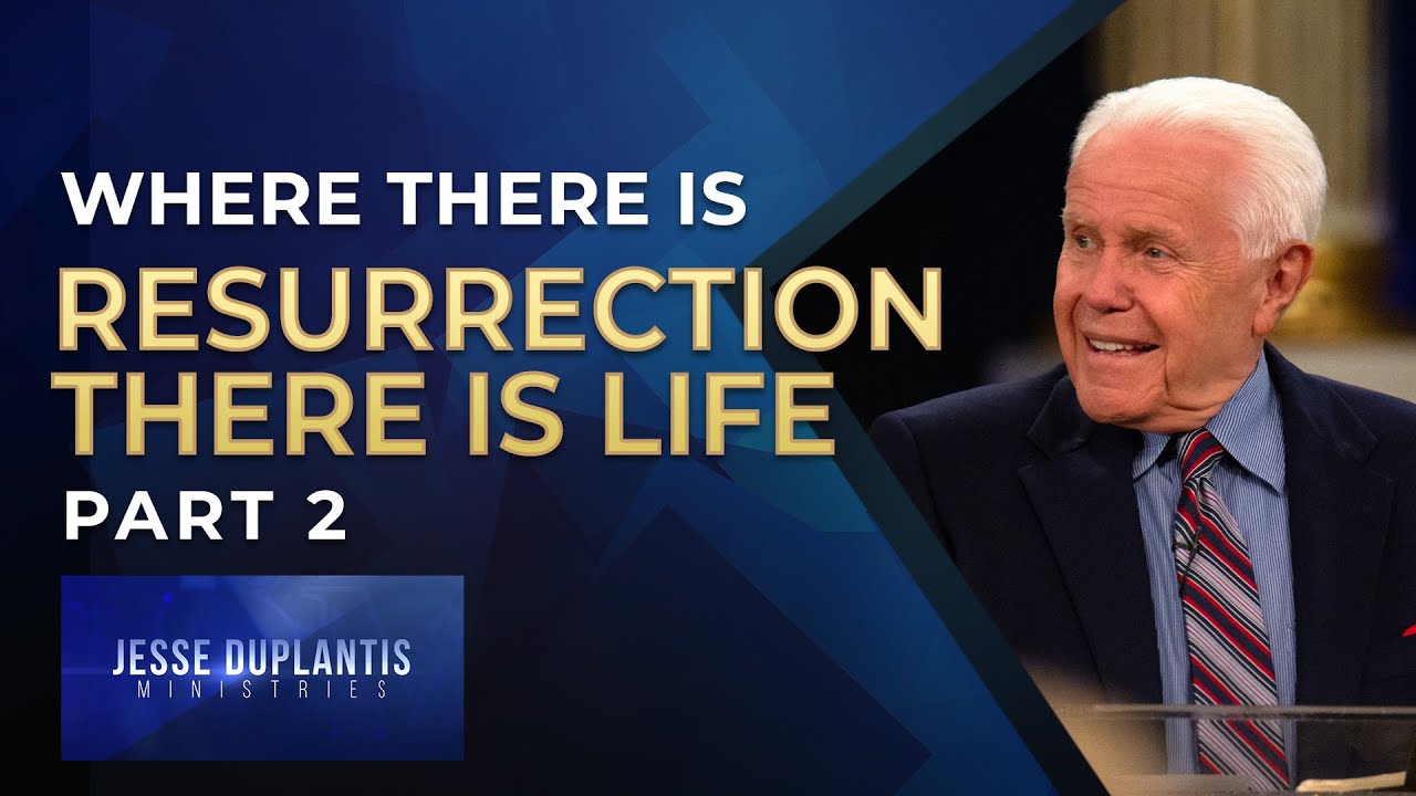 Where There Is Resurrection There Is Life, Part 2 | Jesse Duplantis ...