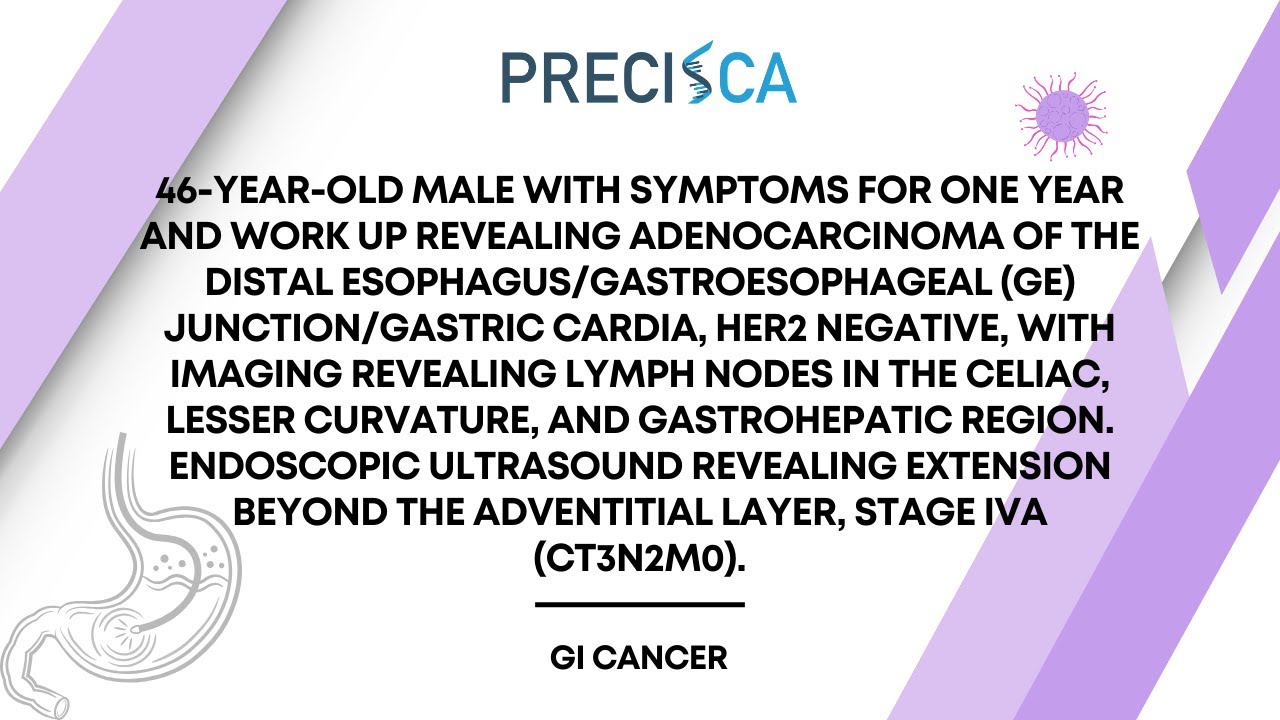 Expert Cancer Panel: Newly diagnosed stage IVA distal esophageal/GEJ ...