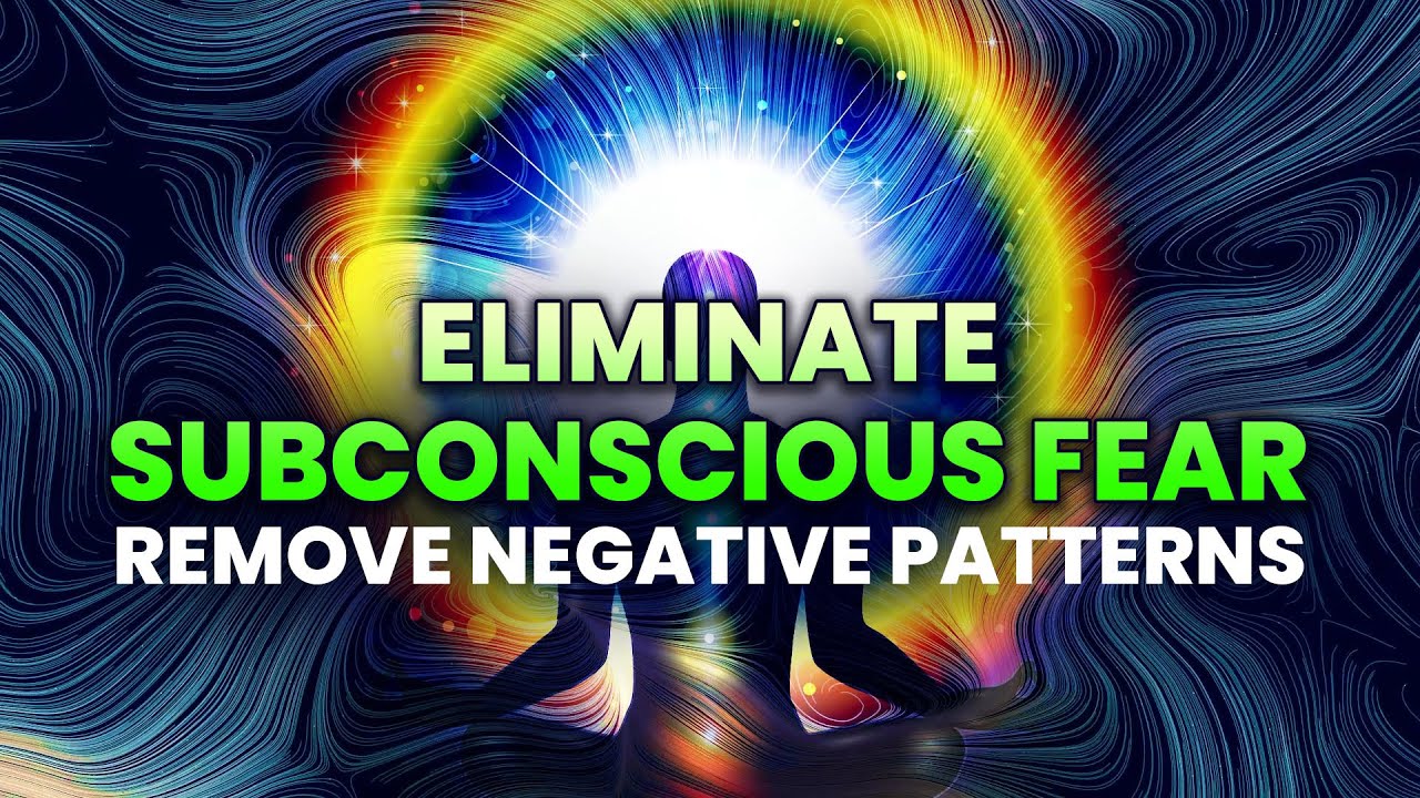Eliminate Subconscious Fear - Remove Negative Patterns - Release ...