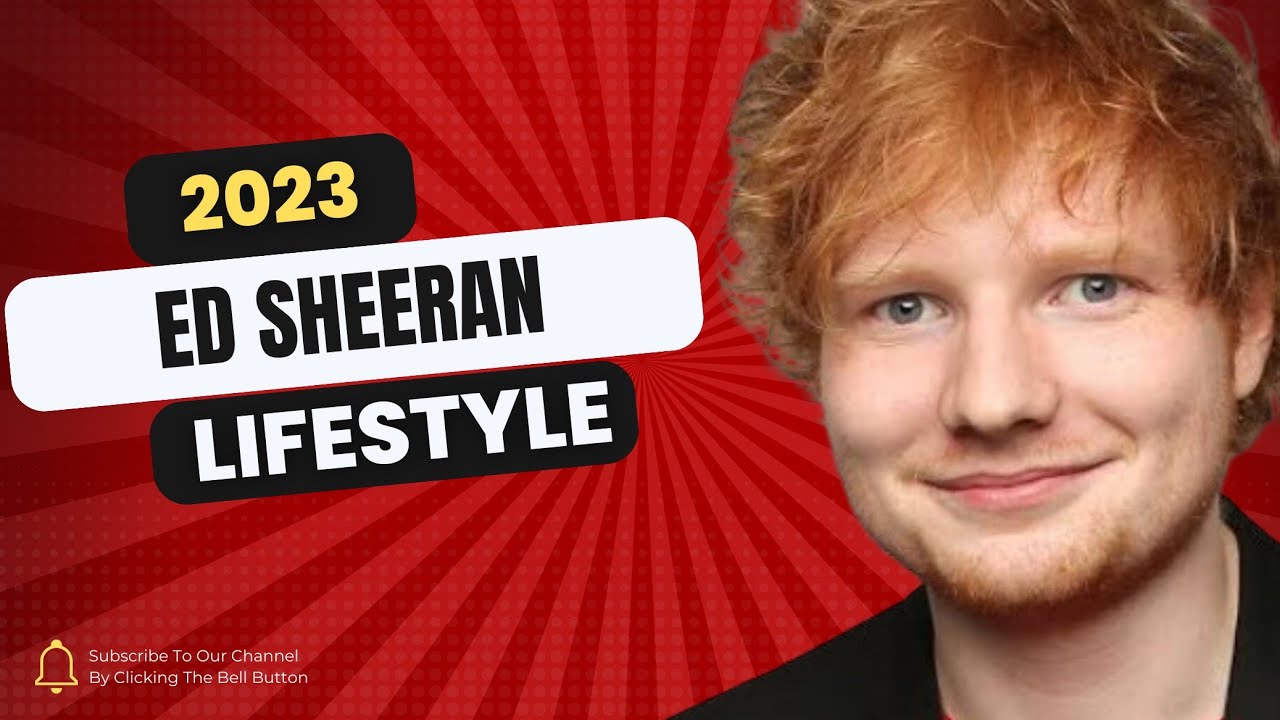 Ed Sheeran Lifestyle (Songwriter & Singer) Biography, Net worth ...