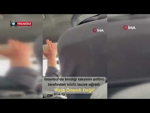 İstanbul'da bindiği taksinin şoförü tarafından sözlü tacize uğradı 'Para Önemli Değil'