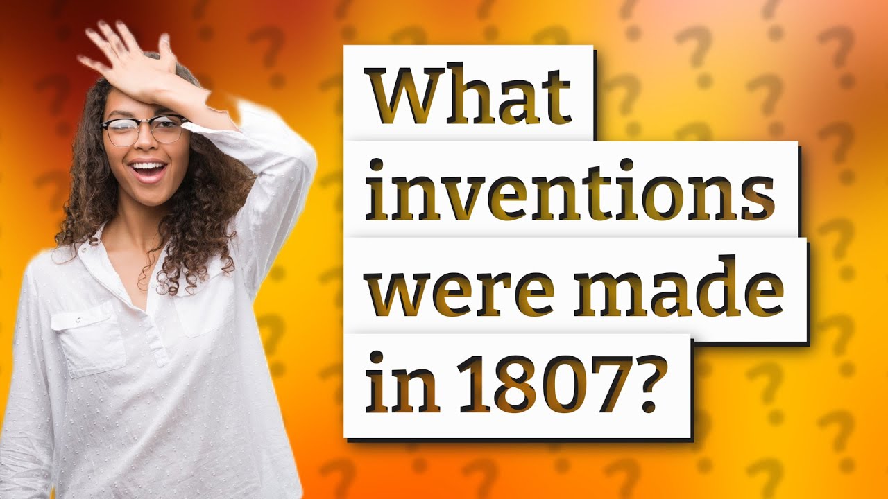 What inventions were made in 1807? - YouTube