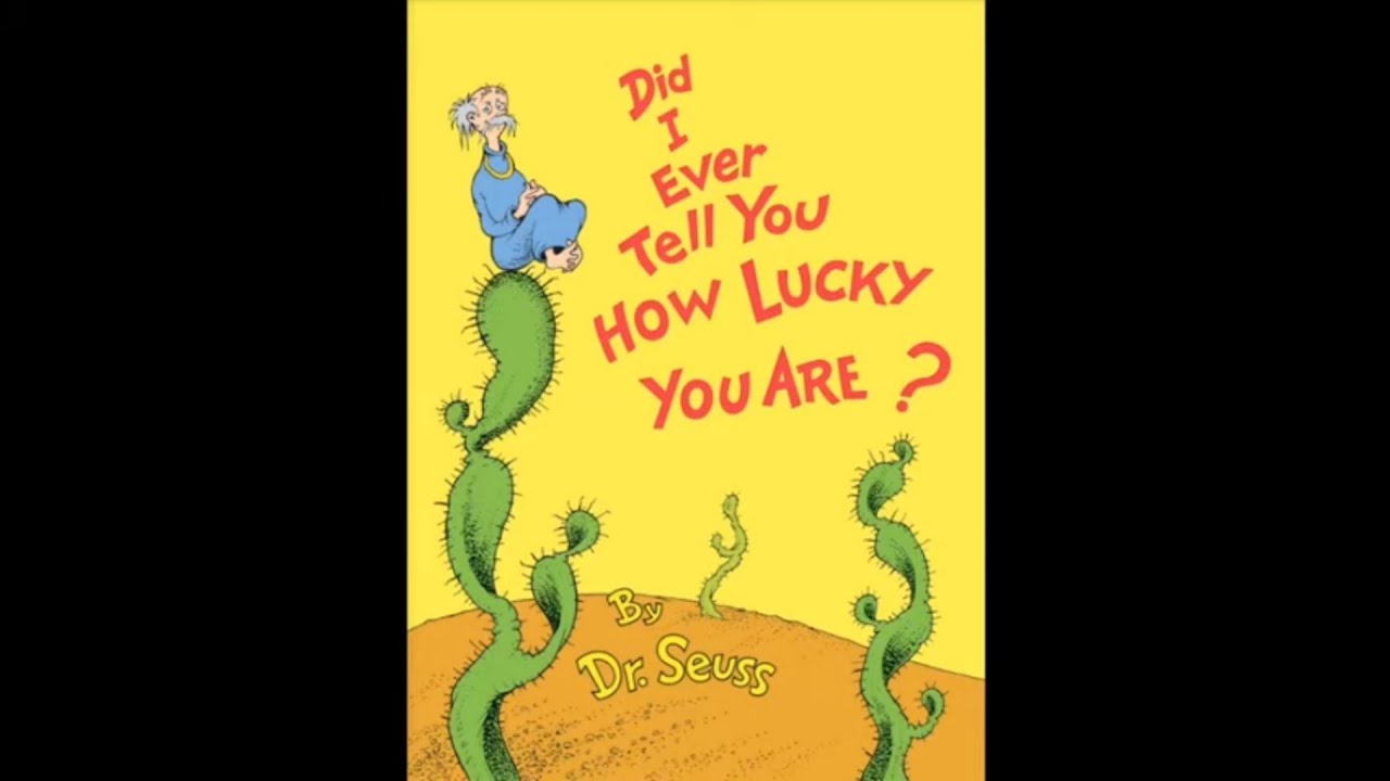 Did I Ever Tell You HOW LUCKY YOU ARE? By Dr. Seuss - YouTube