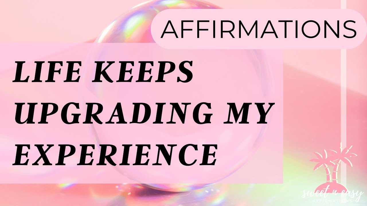 Life Keeps Upgrading My Experience – Affirmations for Positive Transformation - YouTube