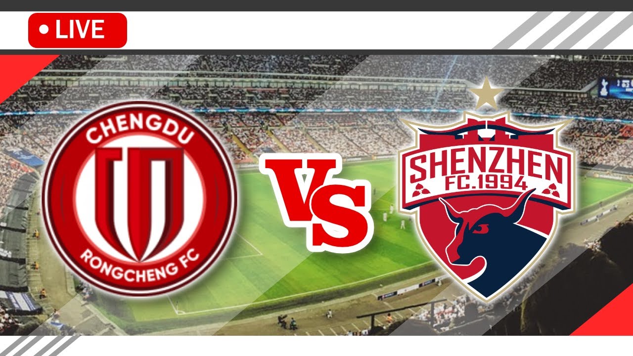 🔴Chengdu Rongcheng FC VS Shenzhen FC LIVE Match Score Streaming Full HD ...