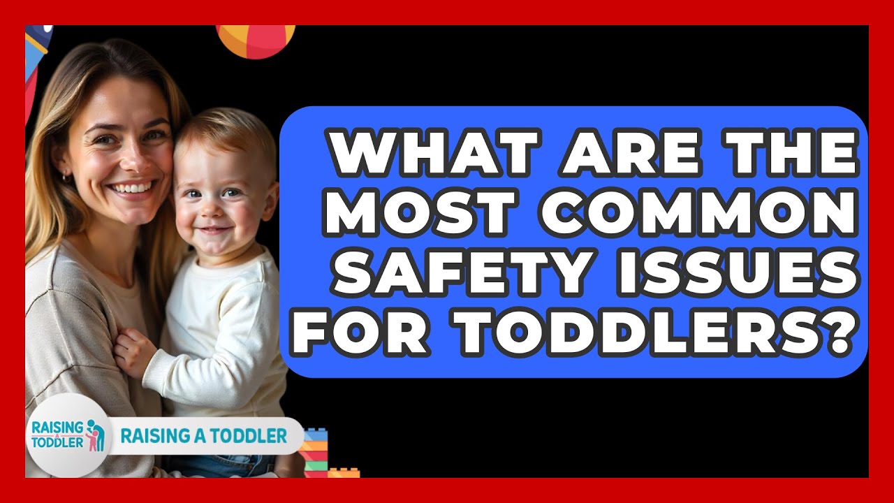 What Are the Most Common Safety Issues for Toddlers? - Raising A ...