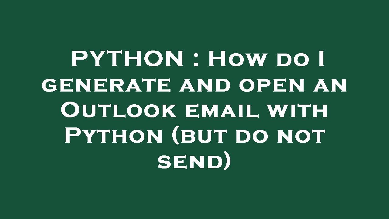 PYTHON How Do I Generate And Open An Outlook Email With Python but python-how-do-i-generate-and-open-an-outlook-email-with-python-but