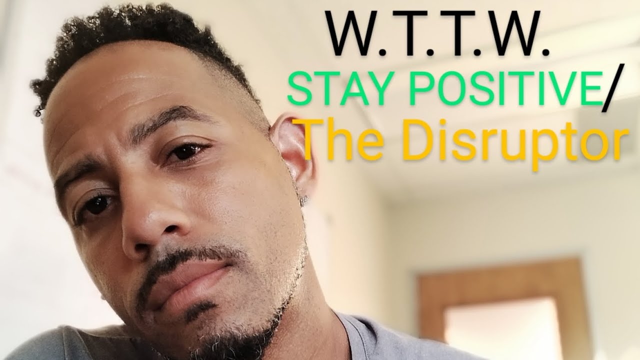 W.T.T.W STAY POSITIVE/THE DISRUPTOR - YouTube