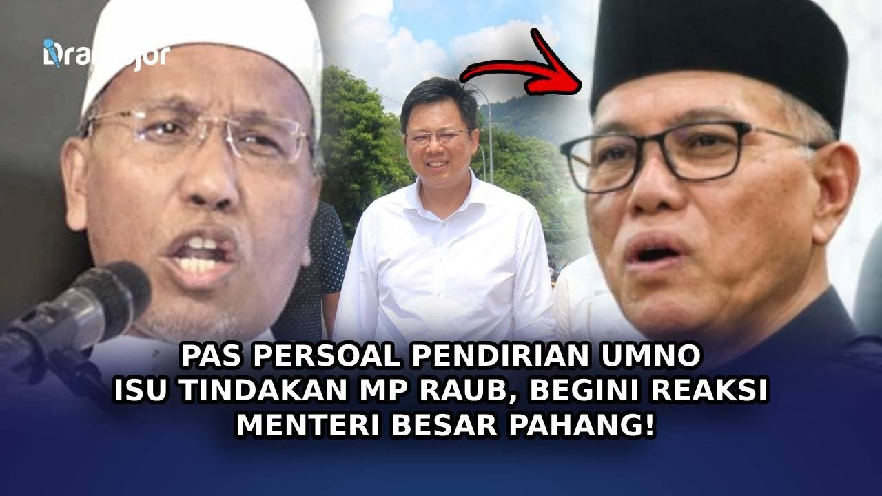 PAS Persoal Pendirian UMNO Isu Tindakan MP Raub, Begini Reaksi Menteri ...