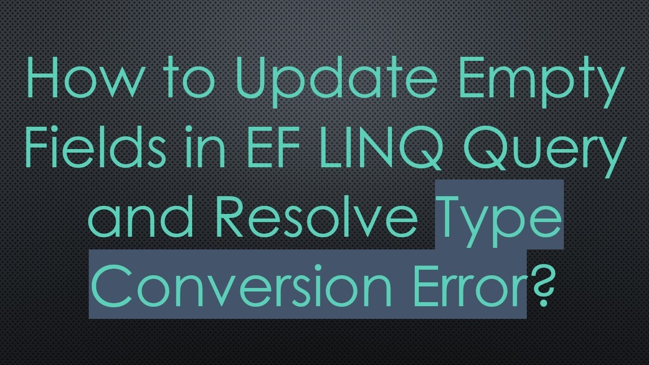 How to Update Empty Fields in EF LINQ Query and Resolve Type Conversion Error? - YouTube