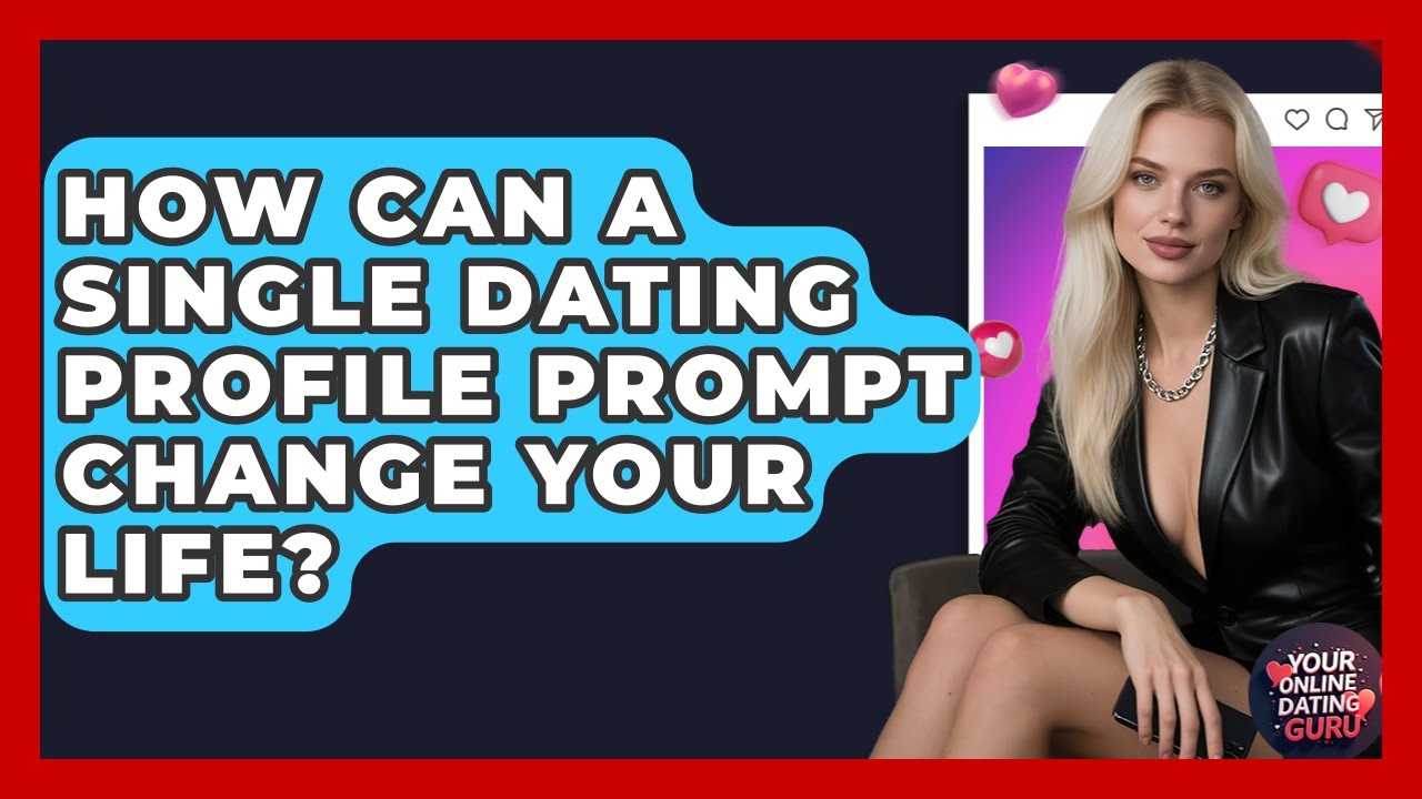 How Can A Single Dating Profile Prompt Change Your Life? - Your Online ...