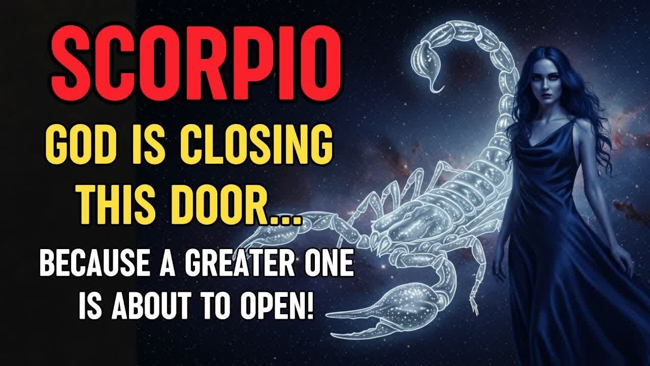 Scorpio – God Is Closing This Door… Because a Greater One Is About to ...