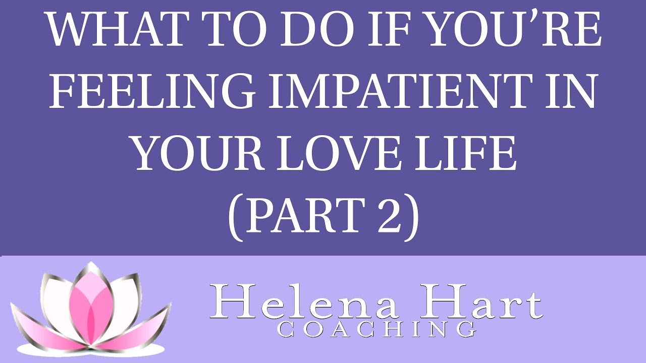 What To Do If You're Feeling Impatient In Your Love Life - Part 2 (Your ...