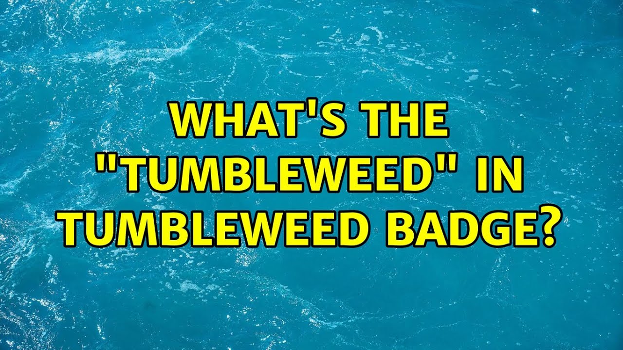 What's the "tumbleweed" in tumbleweed badge? (6 Solutions!!) - YouTube