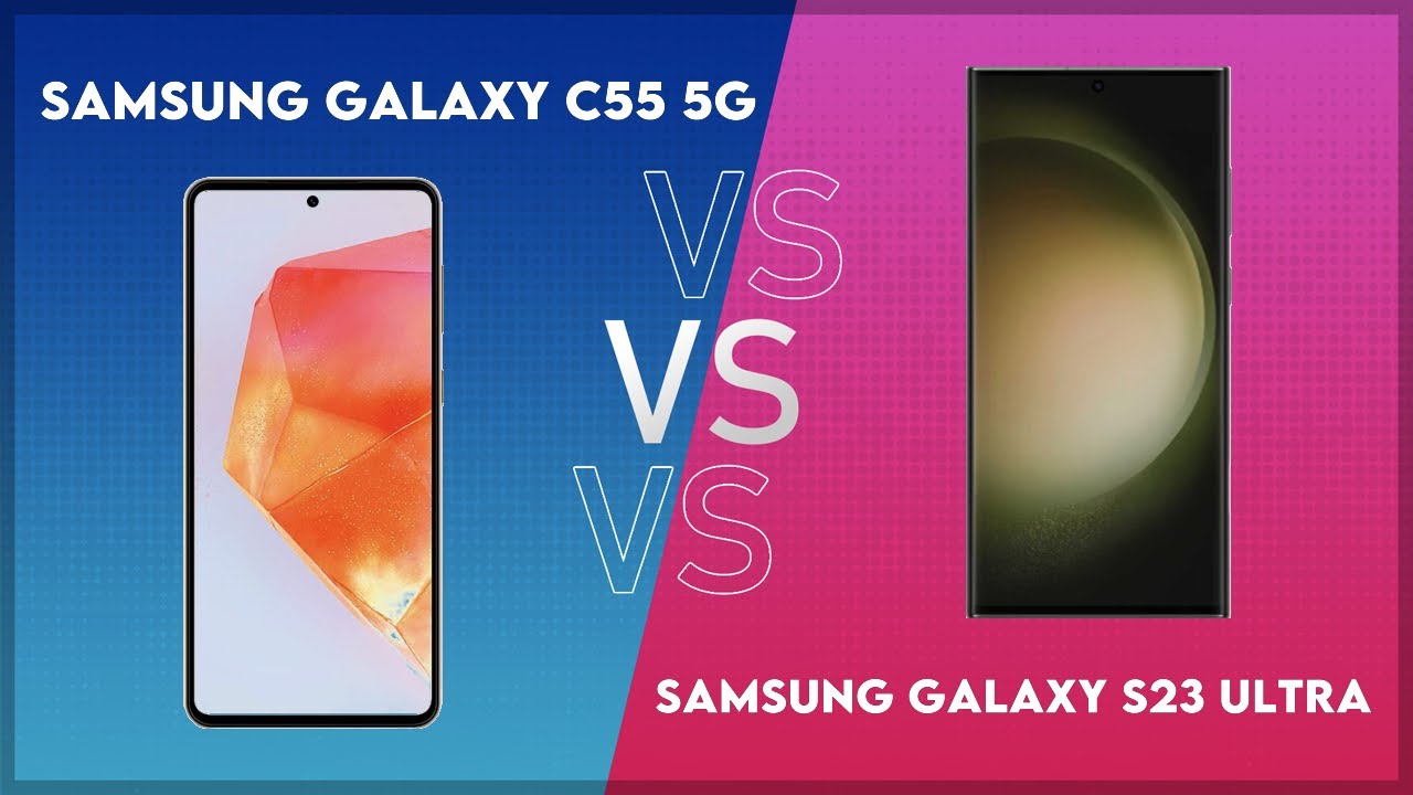Samsung Galaxy C55 5G vs Samsung Galaxy S23 Ultra Technical Comparison - YouTube