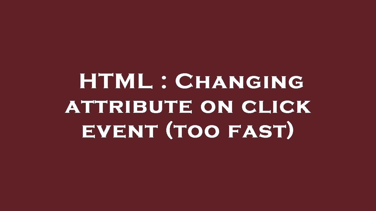 HTML : Changing attribute on click event (too fast) - YouTube