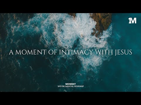 A MOMENT OF INTIMACY WITH JESUS - Instrumental  Worship Music For Prayer