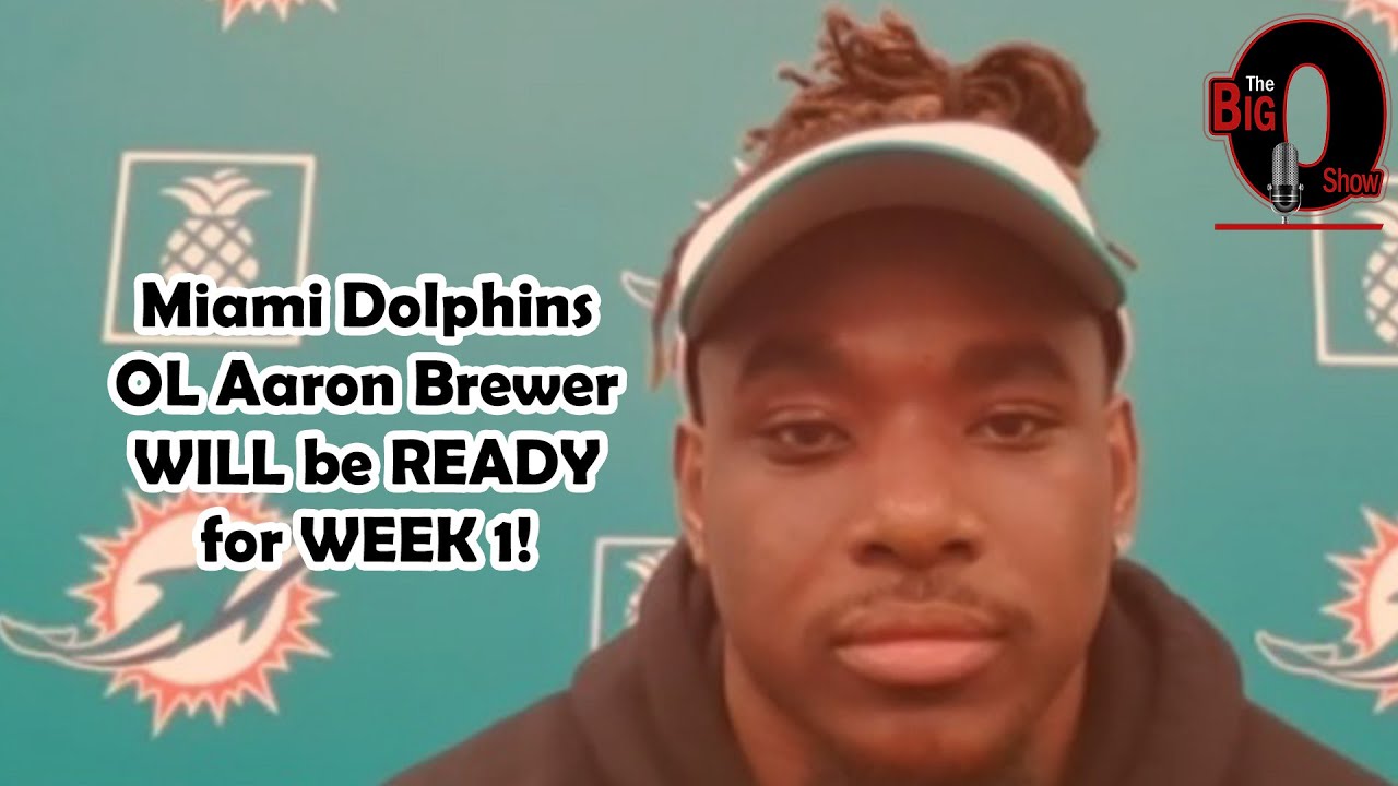 Big O - Miami Dolphins OL Aaron Brewer WILL be READY for Week One - YouTube