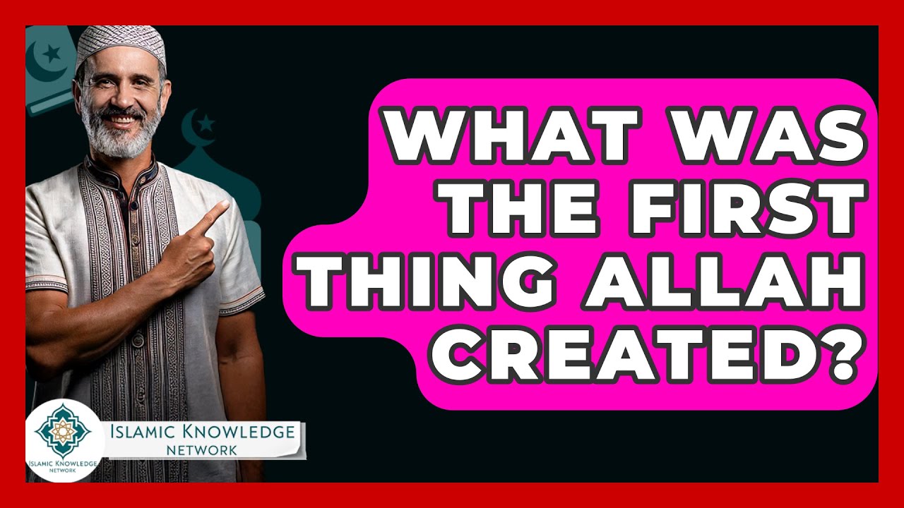 What Was The First Thing Allah Created? - Islamic Knowledge Network ...