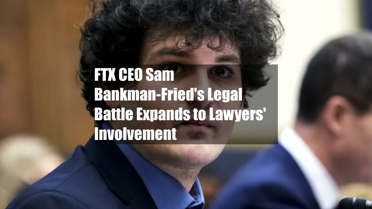 FTX CEO Sam Bankman-Fried's Legal Battle Expands to Lawyers ...