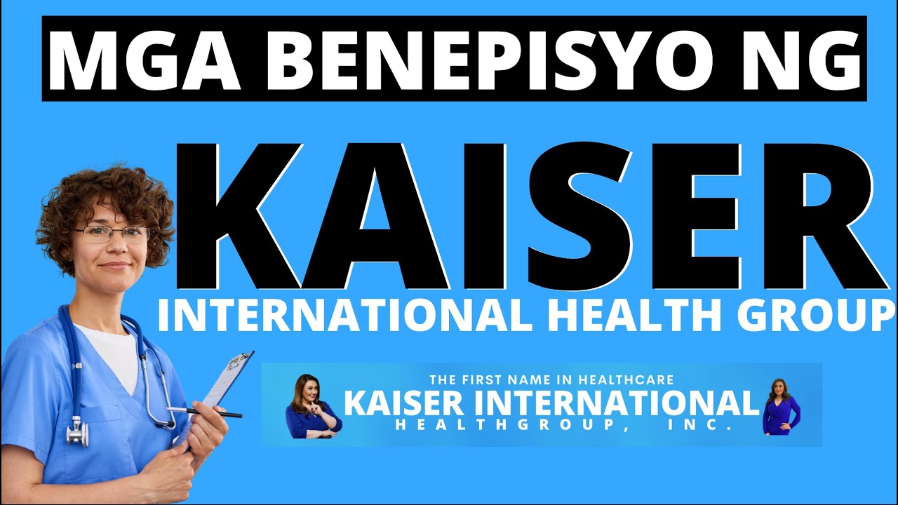 ANO BA MGA BENEPISYO NG KAISER | KAISER INTERNATIONAL HEALTH GROUP ...