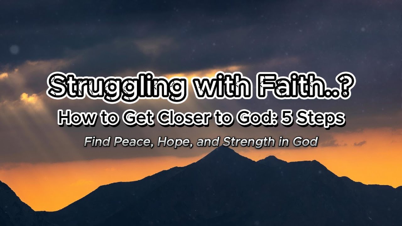 Struggling with Faith? How to Get Closer to God: 5 Practical Steps to ...