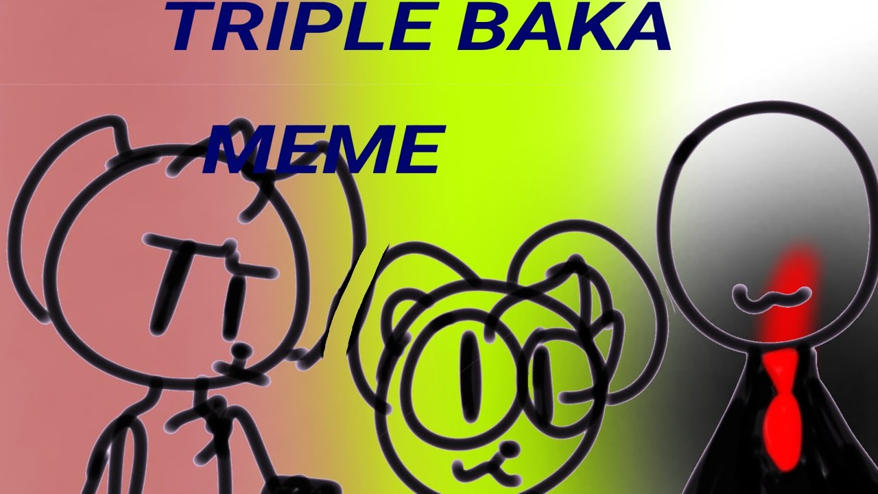 Triple Baka meme StoryBoard - YouTube
