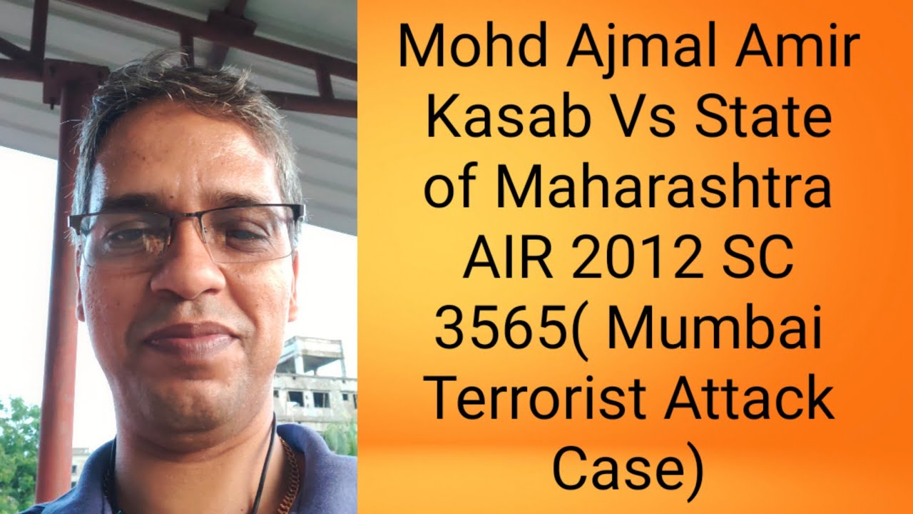 Mohd. Ajmal Amir Kasab Vs State of Maharashtra ( Mumbai Terrorist ...