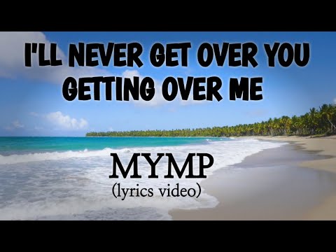 I'll Never Get Over You Getting Over Me - MYMP (lyrics video) 4K ...